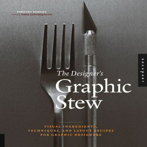Designer's Graphic Stew : Visual Ingredients, Techniques, and Layout ...