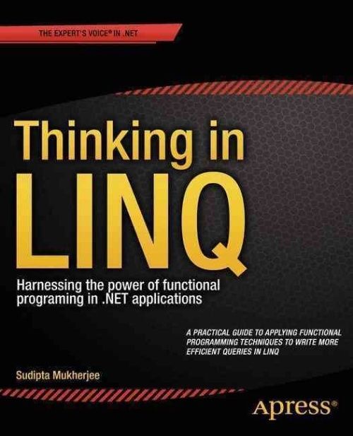 Thinking in LINQ : Harnessing the Power of Functional Programing in . NET Applications by ...