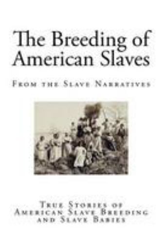Slave Narratives - Slave Breeding Ser.: The Breeding of American Slaves ...