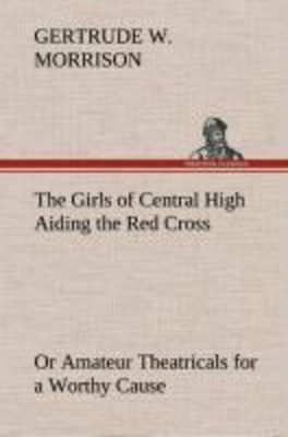 Gertrude W. Morrison | The Girls of Central High Aiding the Red Cross ...