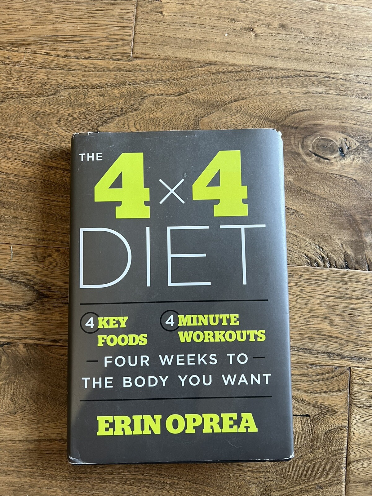The 4 X 4 Diet : 4 Key Foods, 4-Minute Workouts, Four Weeks to the Body ...