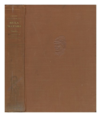 Wassermann, Jacob Bula Matari: STANLEY Conqueror Of A Continent ...