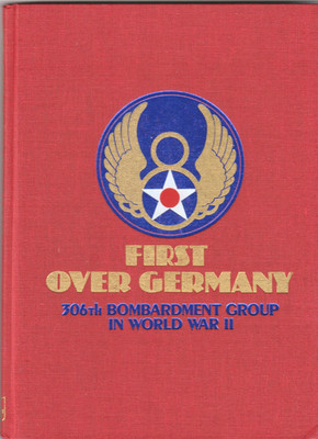First Over Germany - A Story of the 306th Bombardment Group, by Arthur ...