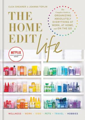 The Home Edit Life: The Complete Guide to Organizing Absolutely ...