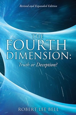 The Fourth Dimension: Truth or Deception?: Revised and Expanded Edition ...