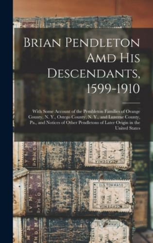 Brian Pendleton Amd His Descendants, 1599-1910 : With Some Account of ...