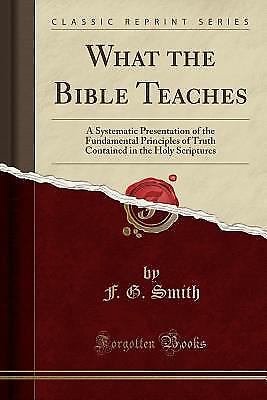 What the Bible Teaches : A Systematic Presentation of the Fundamental ...