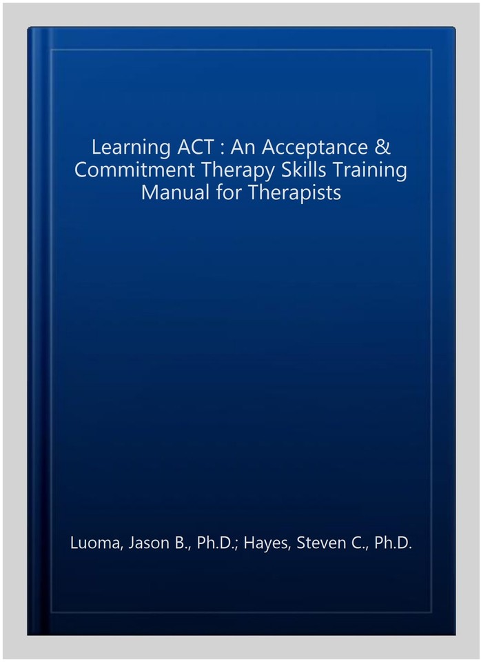Learning ACT : An Acceptance & Commitment Therapy Skills Training ...