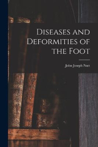 Diseases and Deformities of the Foot by Nutt, John Joseph | eBay