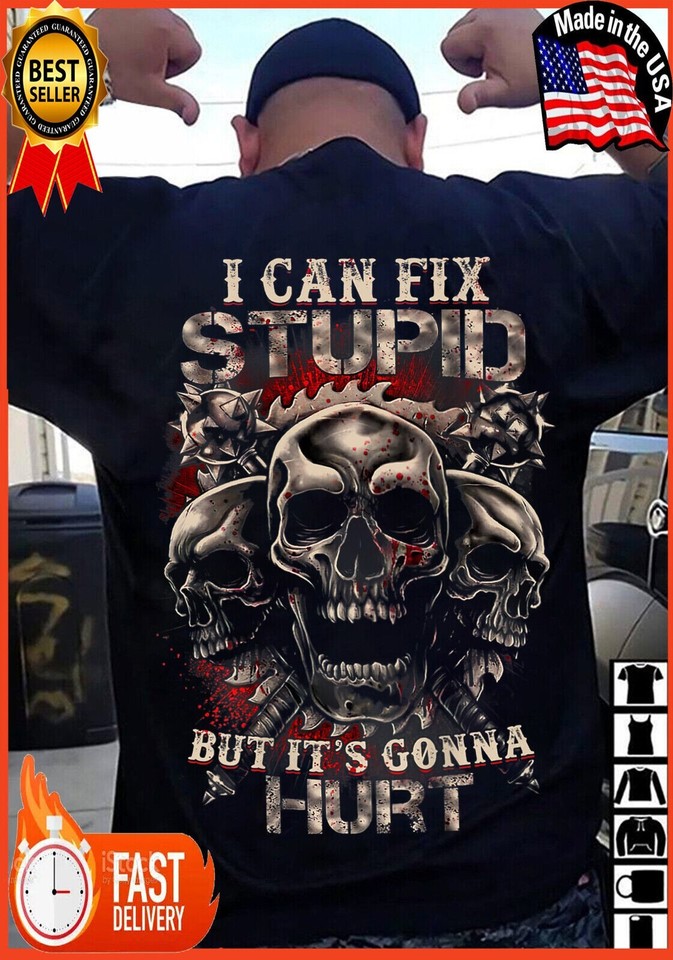 Skull I Can Fix Stupid But It's Gonna Hurt T-Shirt (On Back) Size S-5XL ...