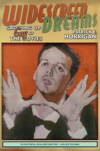 Widescreen Dreams : Growing up Gay at the Movies by Patrick E. Horrigan ...