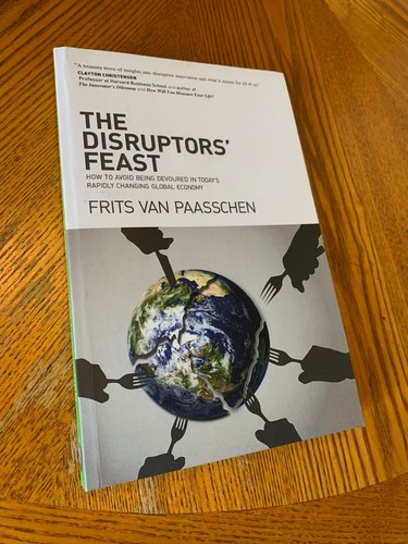The Disruptors' Feast : How to Avoid Being Devoured in Today's Rapidly ...