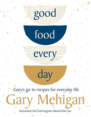 Good Food Every Day: Gary's go-to recipes for everyday life by Gary ...