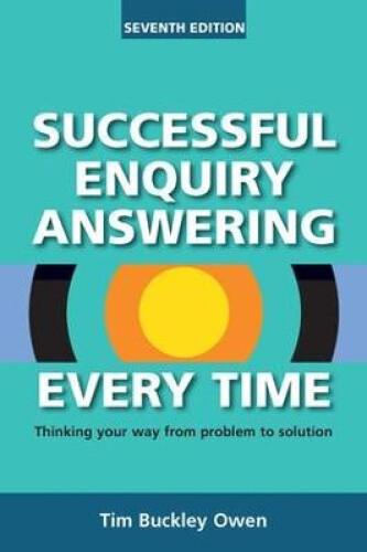 Successful Enquiry Answering Every Time: Thinking your way from problem to solution by Tim ...