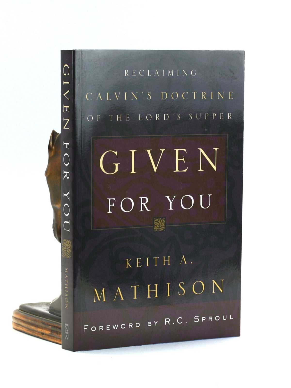 Keith A Mathison / Given For You Reclaiming Calvin’s Doctrine of the ...