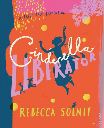 Cinderella Liberator | A Fairy Tale Revolution | Rebecca Solnit ...