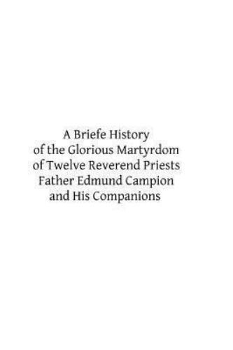 Briefe History of the Glorious Martyrdom of Twelve Reverend Priests ...