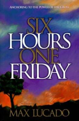 Six Hours One Friday: Anchoring to the Power of the Cross - Hardcover ...