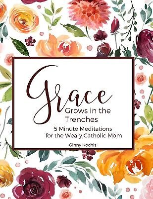 Grace Grows in Trenches 5 Minute Meditations for Weary C by Kochis ...