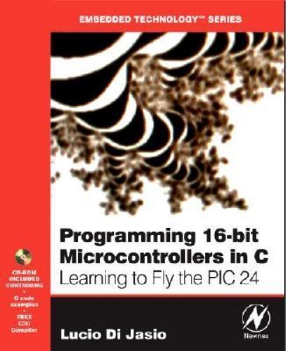 Programming 16-Bit PIC Microcontrollers in C: Learning to Fly the PIC ...