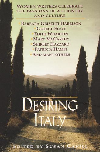 Desiring Italy: Women Writers Celebrate the Passions of a Country and ...