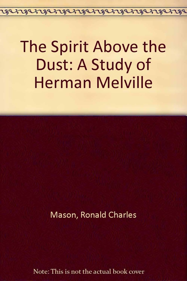 The Spirit Above the Dust: A Study of Herman Melville - Mason, Ronald ...