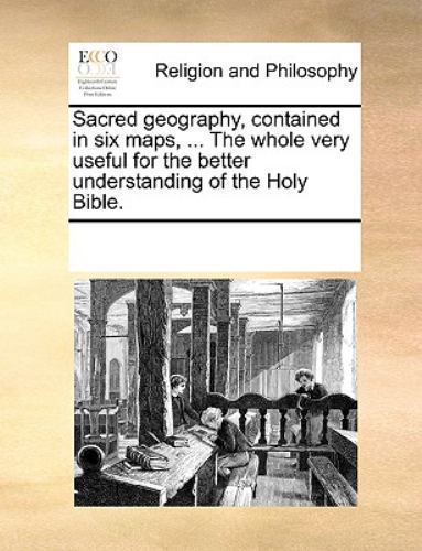 Sacred Geography, Contained in Six Maps, the Whole Very Useful for the ...
