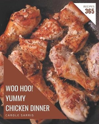 Woo Hoo! 365 Yummy Chicken Dinner Recipes: An Inspiring Yummy Chicken ...