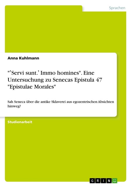 "¿Servi Sunt.' Immo Homines". Eine Untersuchung zu Senecas Epistula 47 "Epistulae Morales" von ...