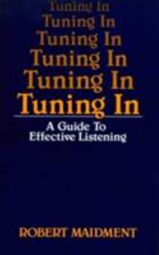 Tuning In : A Guide to Effective Listening by Robert Maidment (1984 ...