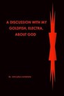 A discussion with my Goldfish, Electra, about god, Candelaria ...