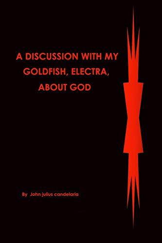 A discussion with my Goldfish, Electra, about god, Candelaria ...