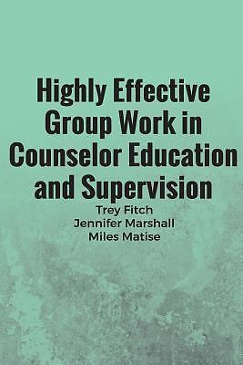 Highly Effective Group Work in Counselor Education and Supervison by ...