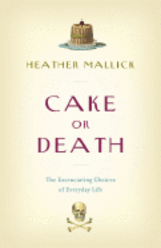 Cake or Death The Excruciating Choices of Everyday Life by Heather ...