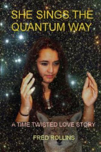 She Sings the Quantum Way : A Time Twisted Love Story by Fred Rollins ...