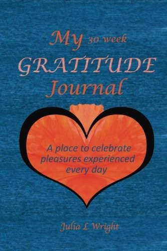MY 30 WEEK GRATITUDE JOURNAL: A PLACE TO CELEBRATE THE By Julia L ...
