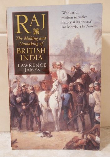 Raj The making and unmaking of British India by Lawrence James ...