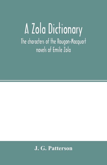 A Zola dictionary; the characters of the Rougon-Macquart novels of ...