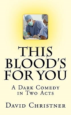 This Blood's for You: A Dark Comedy in Two Acts by Christner, David W ...