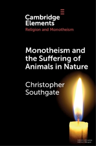 Christopher Southgate Monotheism and the Suffering of Animals in Nature ...