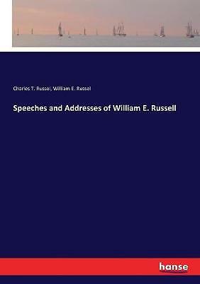 Speeches and Addresses of William E. Russell by Charles T Russel ...