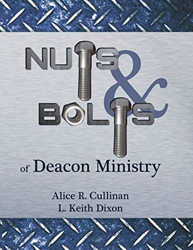 NUTS AND BOLTS OF DEACON MINISTRY By Alice R. Cullinan & L. Keith Dixon ...