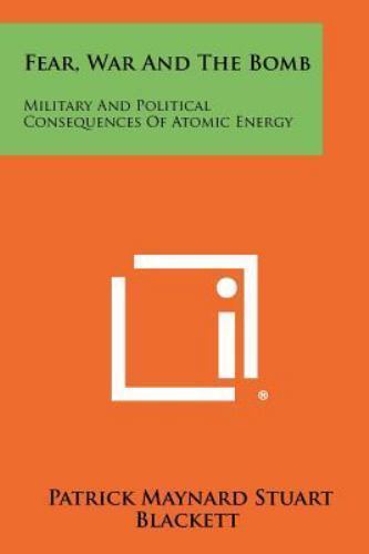 Fear, War and the Bomb : Military and Political Consequences of Atomic ...
