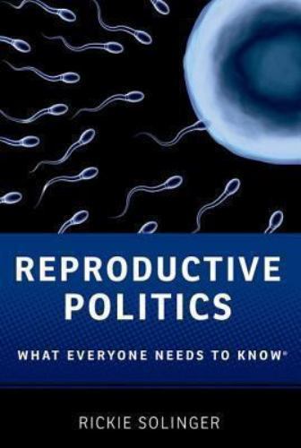 Reproductive Politics : What Everyone Needs to Know® by Rickie Solinger ...