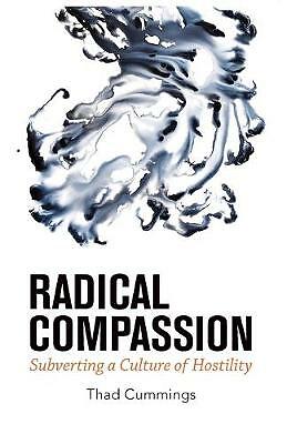 Radical Compassion: Subverting a Culture of Hostility by Cummings, Thad ...