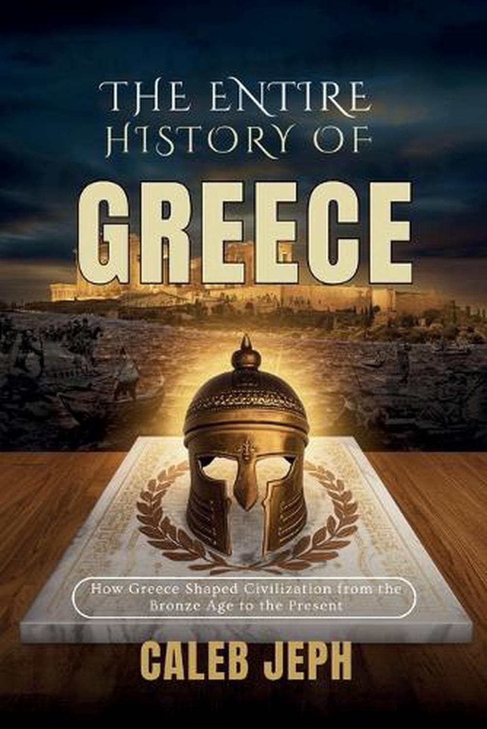 The Entire History Of Greece: How Greece Shaped Civilization from the ...