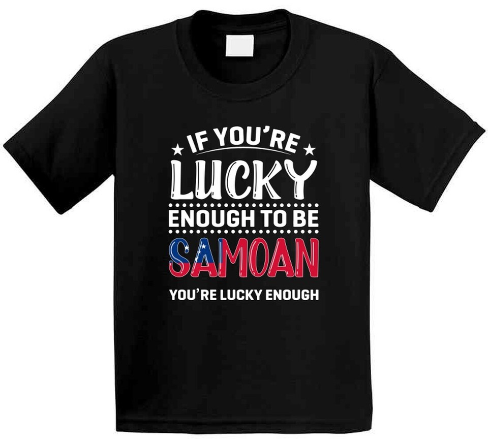 If You're Lucky Enough To Be Samoan You're Lucky Enough T Shirt | eBay