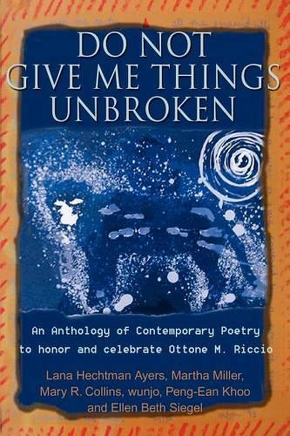 Do Not Give Me Things Unbroken: An Anthology of Contemporary Poetry to ...