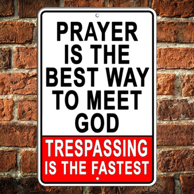 Prayer Is The Best Way To Meet God Trespassing Is The Fastest Sign Keep ...