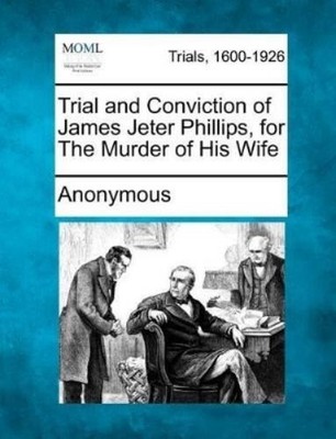 Anonymous Trial and Conviction of James Jeter Phillips, for the Murder o (Poche) | eBay